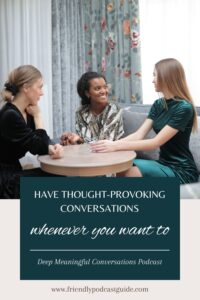 Deep Meaningful Conversations - The Friendly Podcast Guide